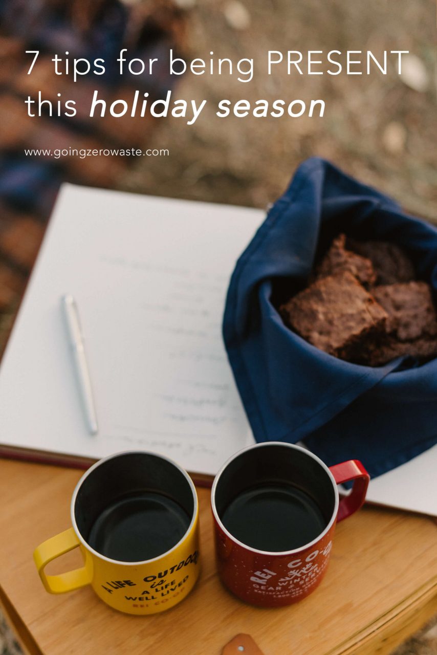 7 Tips for Being Present this Holiday Season - Going Zero Waste