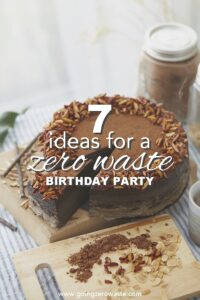 7 Ideas for a Zero Waste Birthday Party - Going Zero Waste
